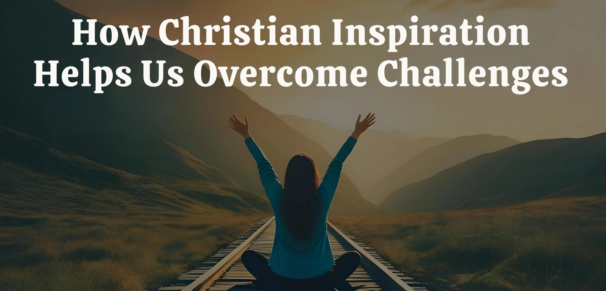 How Christian Inspiration Helps Us Overcome Challenges